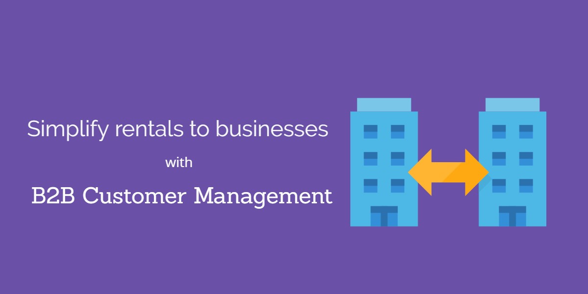 Simplify Rentals to Businesses with B2B Customer Management