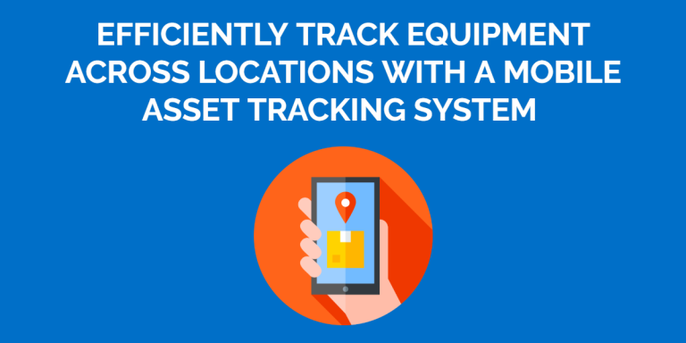 Efficiently Track Equipment With Mobile Asset Tracking System