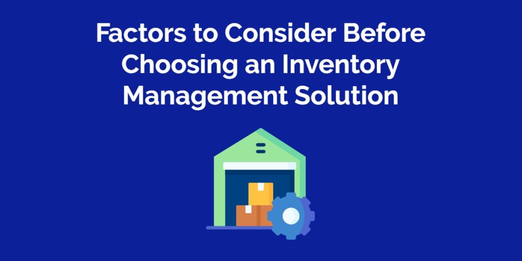6 Factors to Consider Before Choosing an Inventory Management Solution