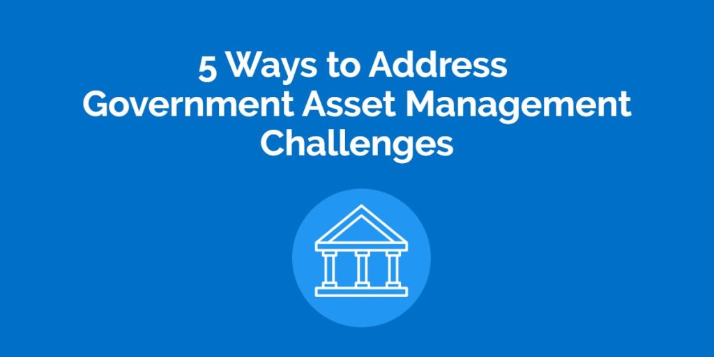 Challenges of Government Asset Management and Ways to Tackle Them