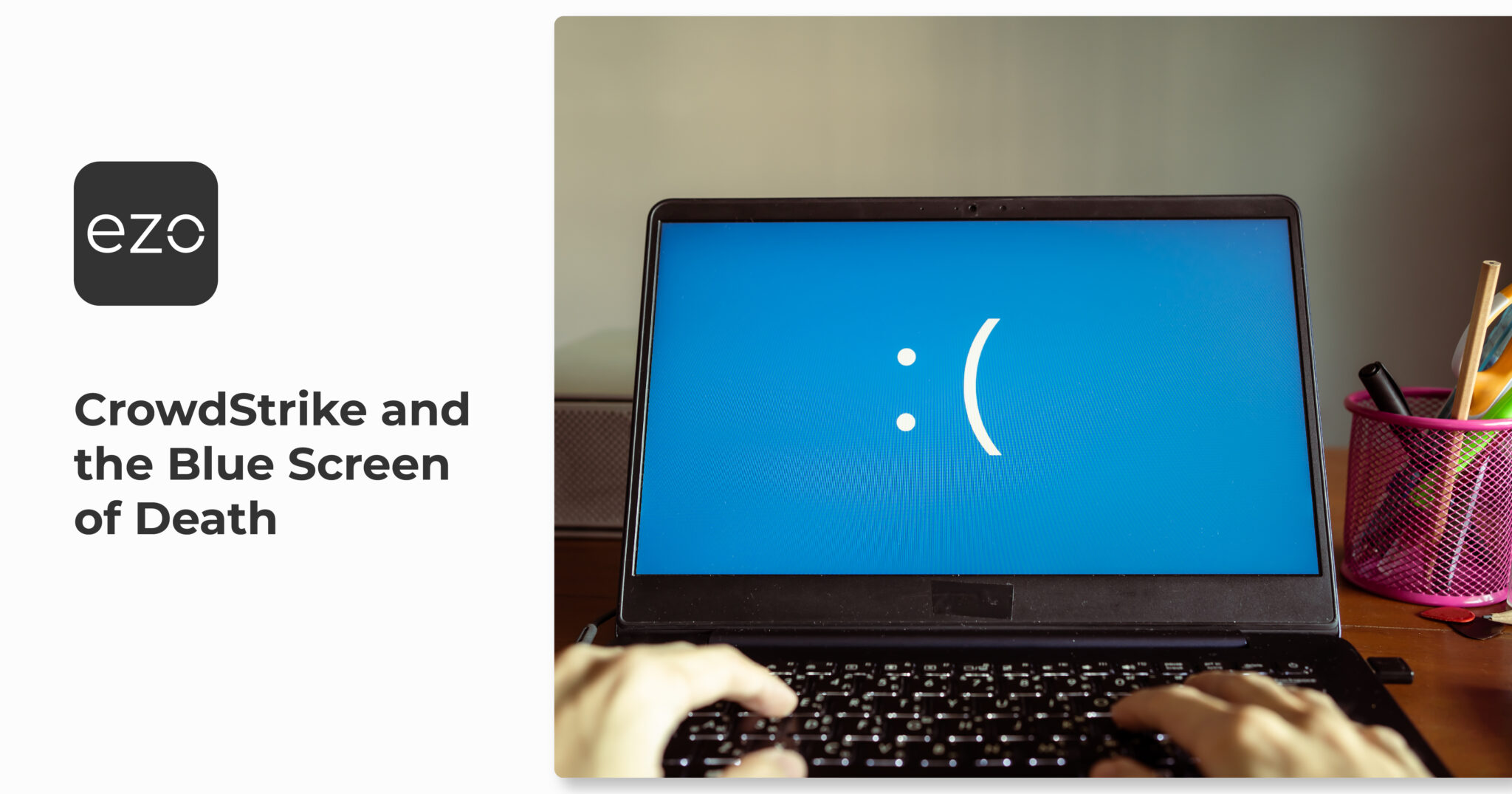 The Crowdstrike Outage and the Blue Screen of Death | EZO